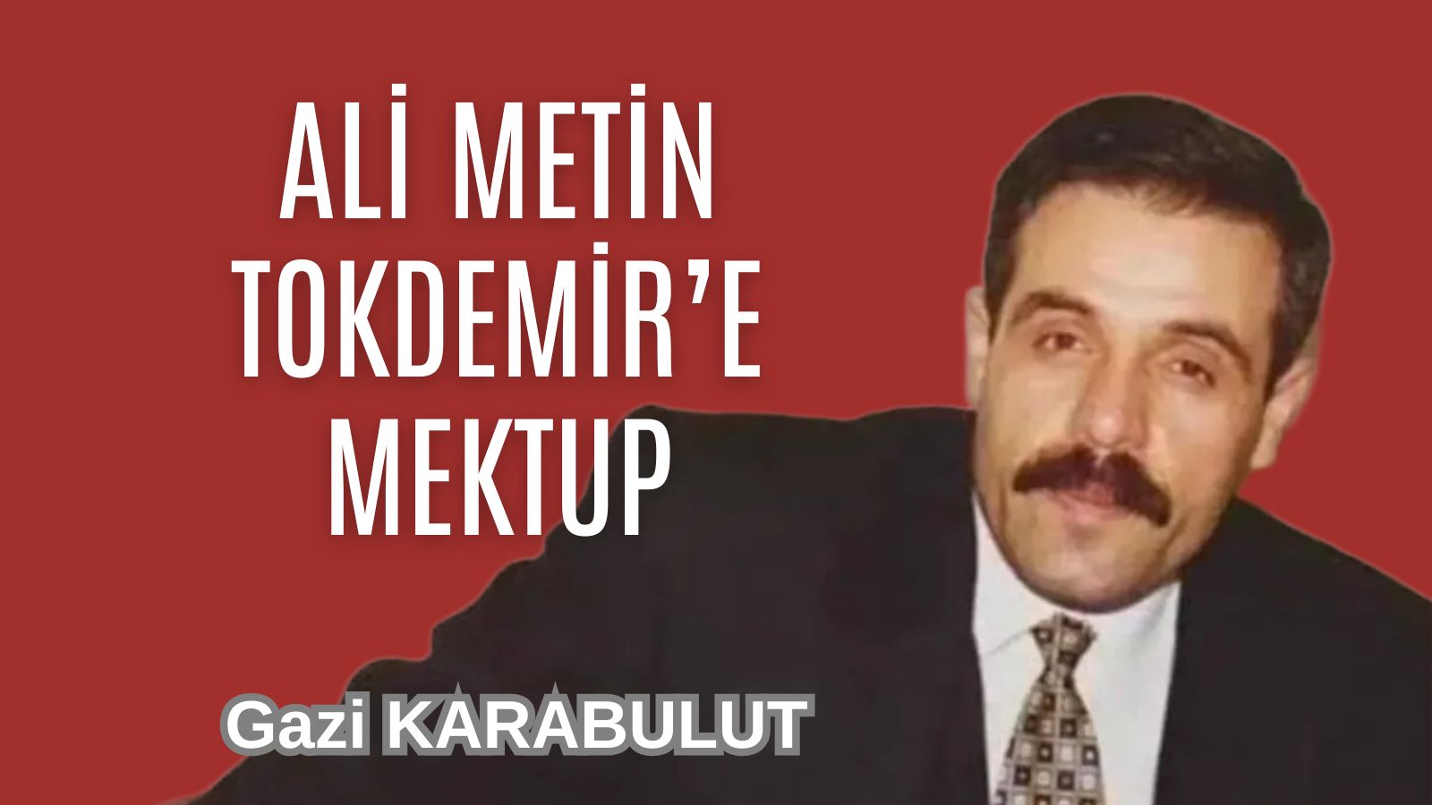 ALİ METİN TOKDEMİR’E MEKTUP | Ülkücü KadroÜlkücü Kadro